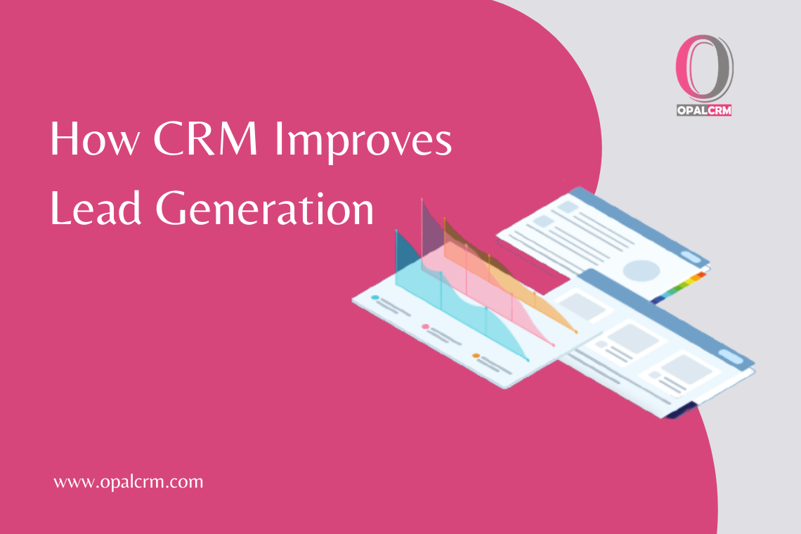 How CRM Improves Lead Generation - Opal CRM
