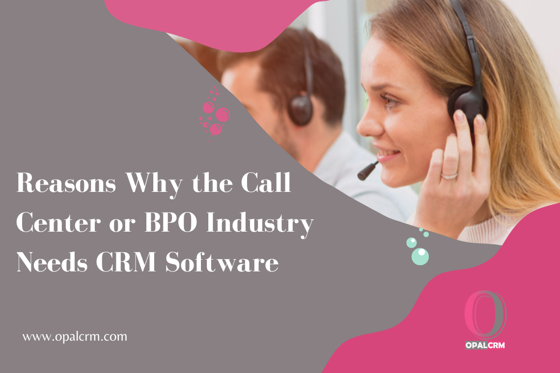 Reasons Why the Call Center or BPO Industry Needs CRM Software - Opal CRM